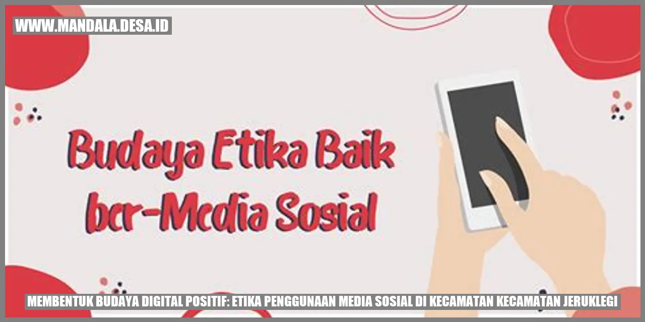 Membentuk Budaya Digital Positif: Etika Penggunaan Media Sosial di Kecamatan Jeruklegi | Mandala